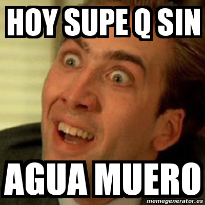 Meme No me digas - Hoy supe q sin Agua muero - 1567237