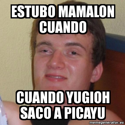 Meme Stoner Stanley - estubo mamalon cuando cuando yugioh saco a picayu ...