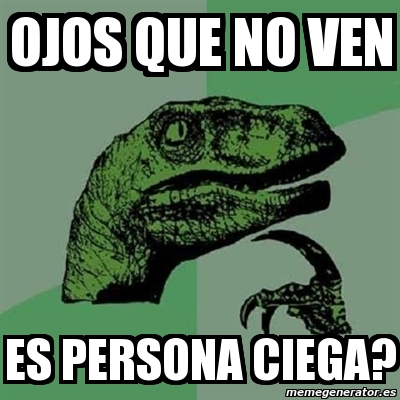Meme Filosoraptor - ojos que no ven es persona ciega? - 1570929