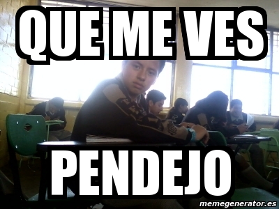 Meme Personalizado - que me ves pendejo - 1571109