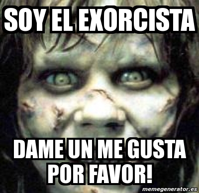 Meme Personalizado - Soy El Exorcista Dame un Me Gusta Por Favor! - 1572055