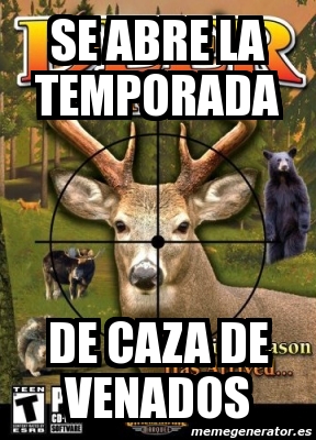 Meme Personalizado - se abre la temporada de caza de venados - 1572059