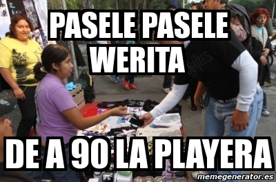 Meme Personalizado - pasele pasele werita de a 90 la playera - 1573400