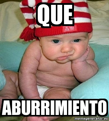 Meme Personalizado - que aburrimiento - 1575026