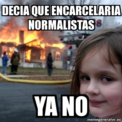 Meme Disaster Girl - dECIA QUE ENCARCELARIA NORMALISTAS YA NO - 1576698