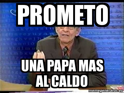 Meme Personalizado - PROMETO UNA PAPA MAS AL CALDO - 1577722