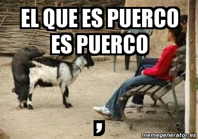 Meme Personalizado - El que es puerco es puerco , - 1578858