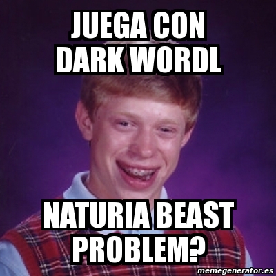 Meme Bad Luck Brian - JUEGA CON DARK WORDL NATuRIA bEAST PROBLEM? - 1580478