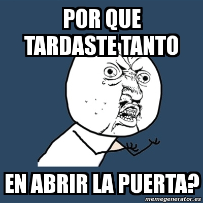 Meme Y U No - Por que tardaste tanto en abrir la puerta? - 1580592