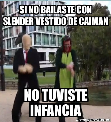 Meme Personalizado - si no bailaste con slender vestido de caiman no ...