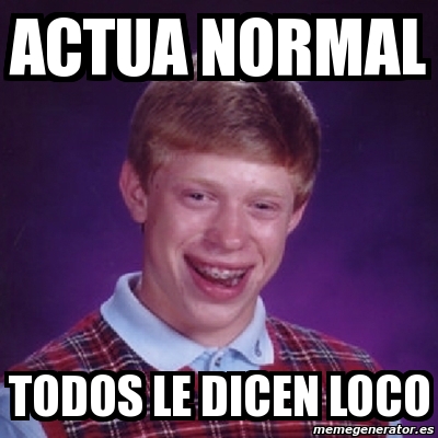 Meme Bad Luck Brian - actua normal todos le dicen loco - 1581039