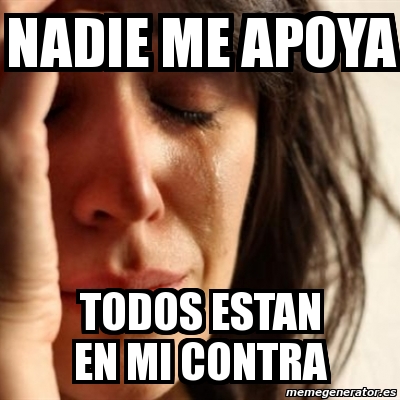Meme Problems - nadie me apoya todos estan en mi contra - 1582733