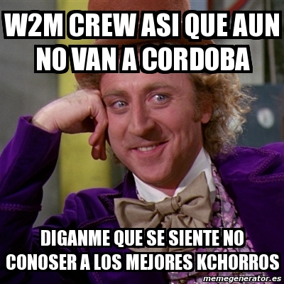 Meme Willy Wonka - w2m crew asi que aun no van a cordoba diganme que se ...