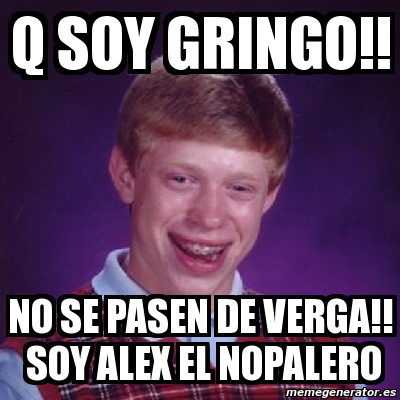 Meme Bad Luck Brian - q soy gringo!! no se pasen de verga!! soy alex el ...