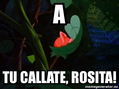 Meme Personalizado - A TU CALLATE, ROSITA! - 1586781