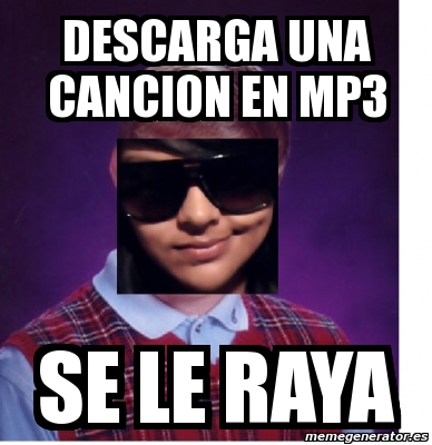 Meme Personalizado - Descarga una cancion en mp3 se le raya - 1588459