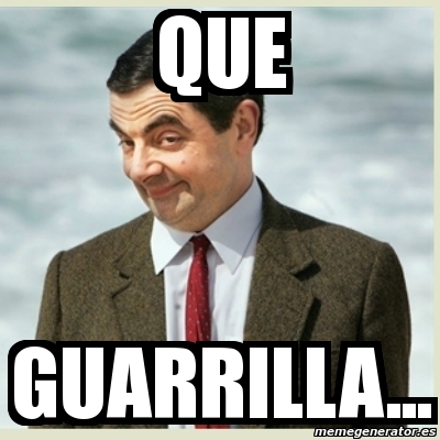 Meme Mr Bean - QUE GUARRILLA... - 1589077