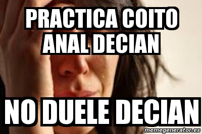 Meme Personalizado - practica coito anal decian no duele decian - 1590136
