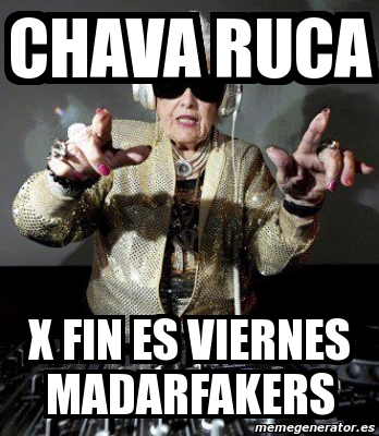 Meme Personalizado - Chava ruca X fin es viernes madarfakers - 1590173
