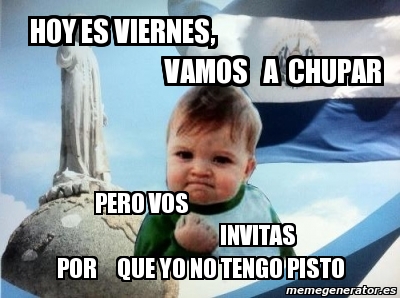 Meme Personalizado - hoy es viernes, vamos a chupar pero vos invitas ...
