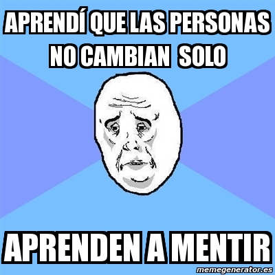 Meme Okay Guy - APRENDÃ que las personas no cambiaN solo aprenden a ...