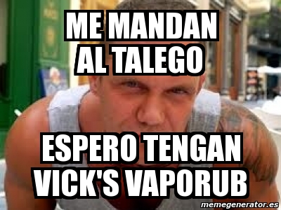 Meme Personalizado - Me mandan al talego Espero tengan vick's vaporub ...