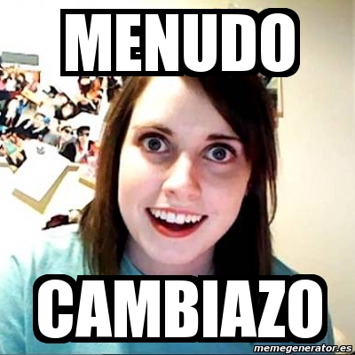 Meme Overly Attached Girlfriend - Menudo cambiazo - 1593587