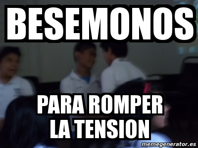 Meme Personalizado - besemonos para romper la tension - 1593823