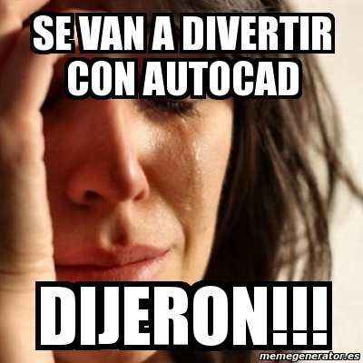 Meme Problems - se van a divertir con autocad dijeron!!! - 1594691