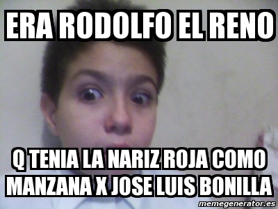 Meme Personalizado - era rodolfo el reno q tenia la nariz roja como ...