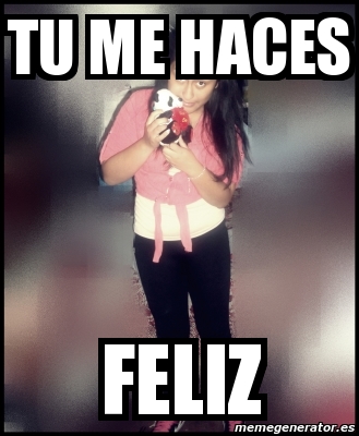 Meme Personalizado - tu me haces feliz - 1595109