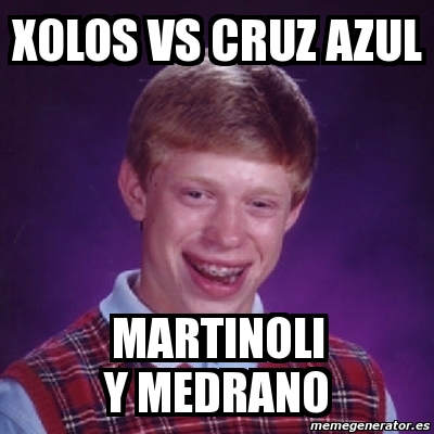 Meme Bad Luck Brian - XOLOS VS CRUZ AZUL MARTINOLI Y MEDRANO - 1597633
