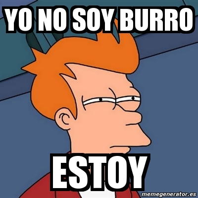 Meme Futurama Fry - yo no soy burro estoy - 1597821