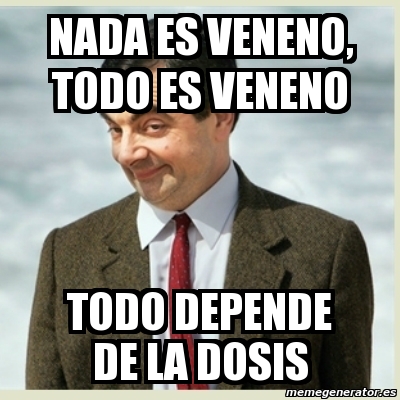Meme Mr Bean - nada es veneno, todo es veneno todo depende de la dosis ...