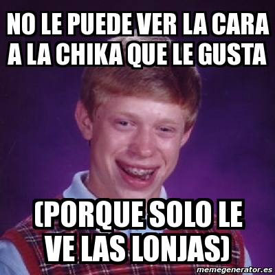 Meme Bad Luck Brian - no le puede ver la cara a la chika que le gusta ...