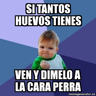 Meme Bebe Exitoso - si tantos huevos tienes ven y dimelo a la cara ...