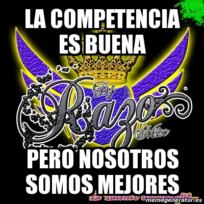 Meme Personalizado - La Competencia Es Buena Pero Nosotros SOMOS ...