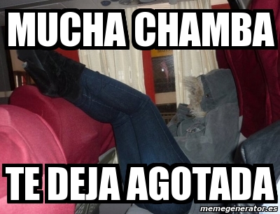 Meme Personalizado - mucha chamba te deja agotada - 1066209