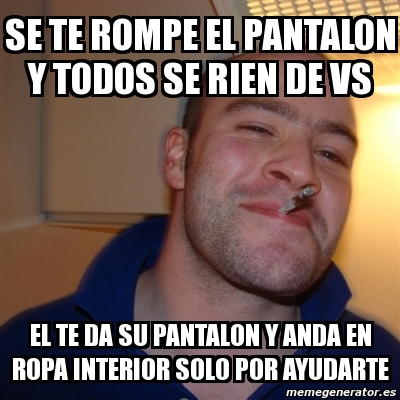 Meme Greg - se te rompe el pantalon y todos se rien de vs el te da su ...