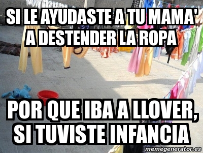Meme Personalizado - si le ayudaste a tu mama' a destender la ropa por ...