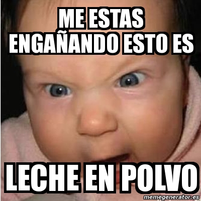 Meme Bebe furioso - Me estas engaÃ±ando esto es leche en polvo - 1602525