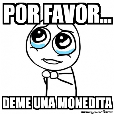 Meme Por favor - Por favor... deme una monedita - 1605365