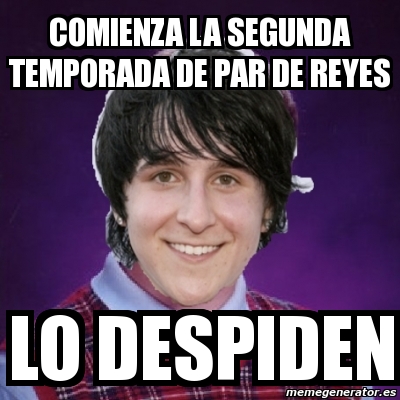 Meme Personalizado - comienza la segunda temporada de par de reyes lo ...