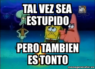 Meme Personalizado - Tal vez sea estupido pero tambien es tonto - 1608684