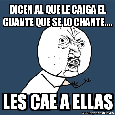 Meme Y U No - dicen al que le caiga el guante que se lo chante.... les ...