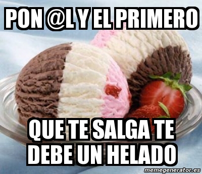 Meme Personalizado - pon @l y el primero que te salga te debe un helado ...