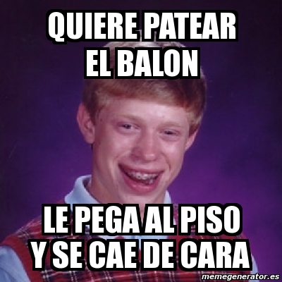 Meme Bad Luck Brian - Quiere patear el balon le pega al piso y se cae ...