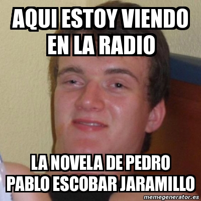 Meme Stoner Stanley - aqui estoy viendo en la radio la novela de pedro ...