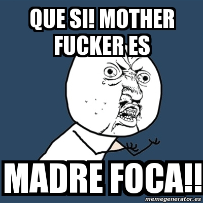 Meme Y U No - que si! mother fucker es madre foca!! - 1611479