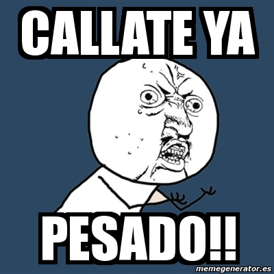 Meme Y U No - CAllate ya Pesado!! - 1613214